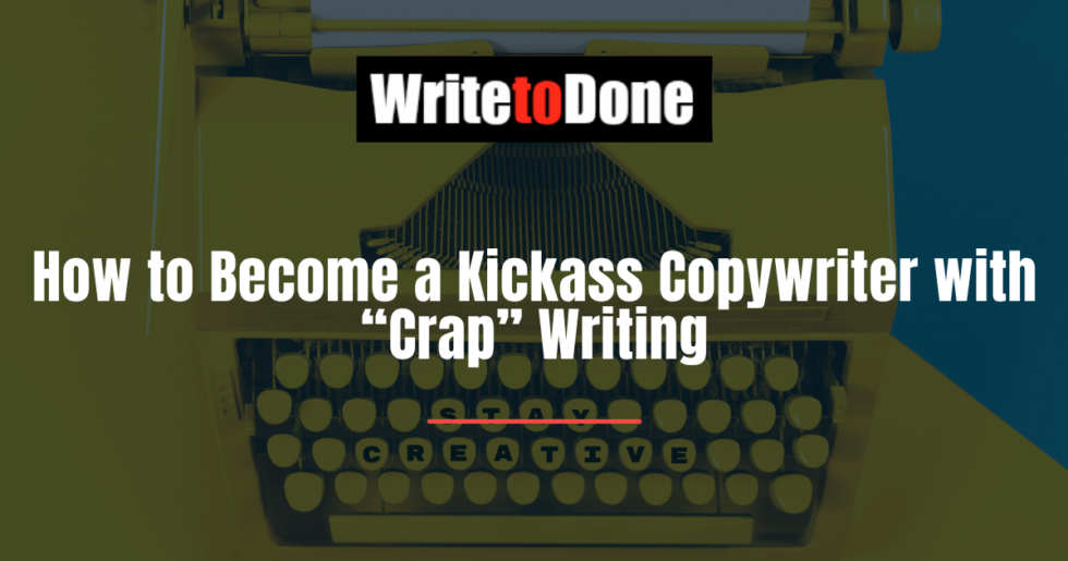 How to Become a Kickass Copywriter with "Crap" Writing | WTD