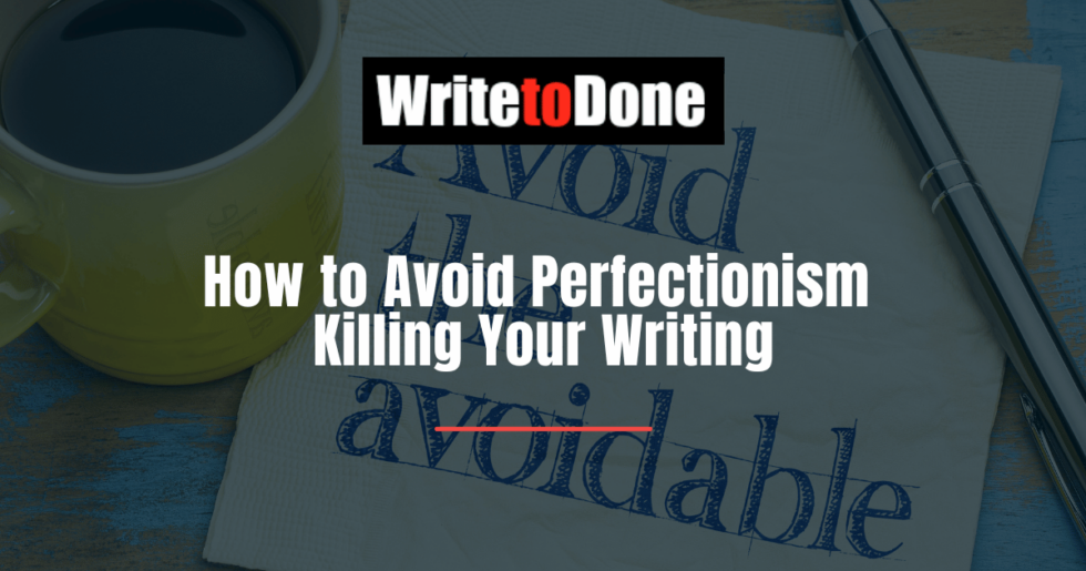 How to Avoid Perfectionism Killing Your Writing | WTD