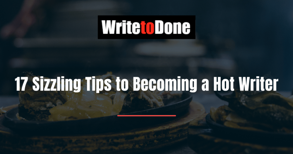 17 Sizzling Tips to Becoming a Hot Writer | WTD