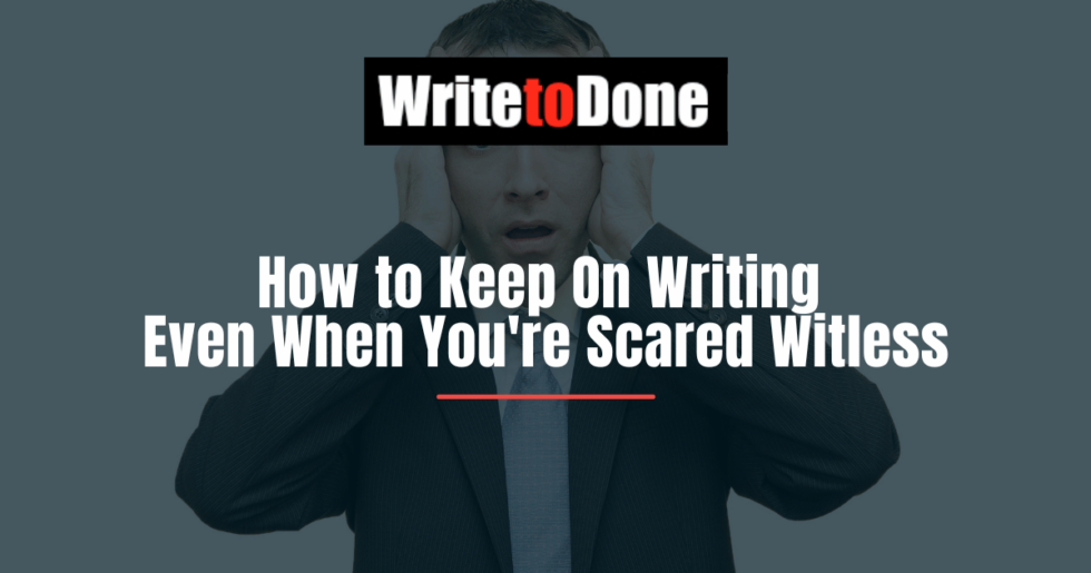 How to Keep On Writing Even When You're Scared Witless | WTD