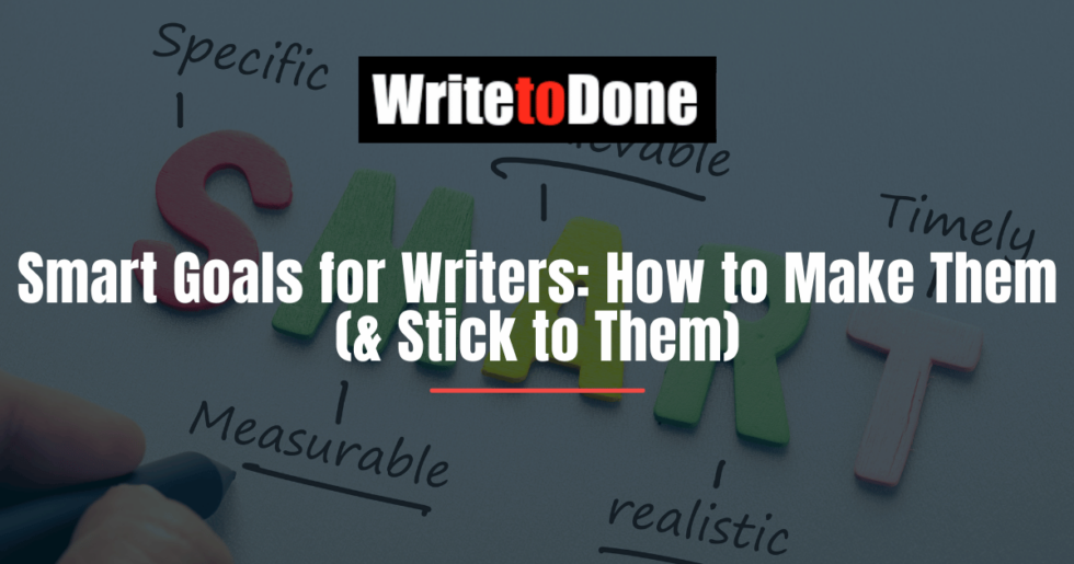 Smart Goals for Writers: How to Make Them (& Stick to Them) | WTD