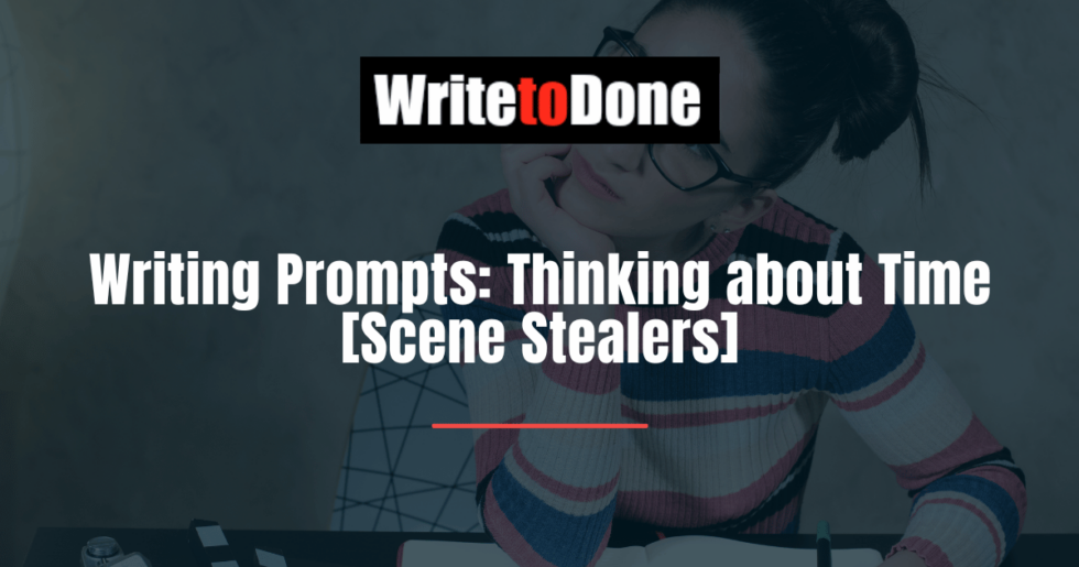 Writing Prompts: Thinking about Time [Scene Stealers] | WTD