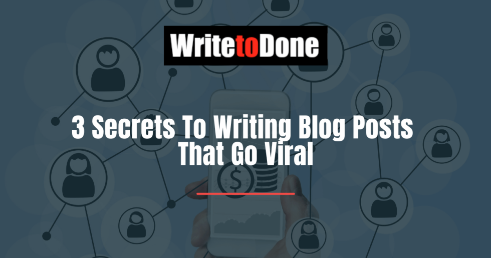 3 Secrets To Writing Blog Posts That Go Viral | WTD