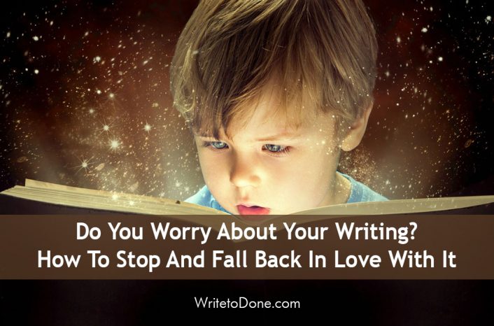 Do You Worry About Your Writing? How To Stop And Fall Back In Love With ...