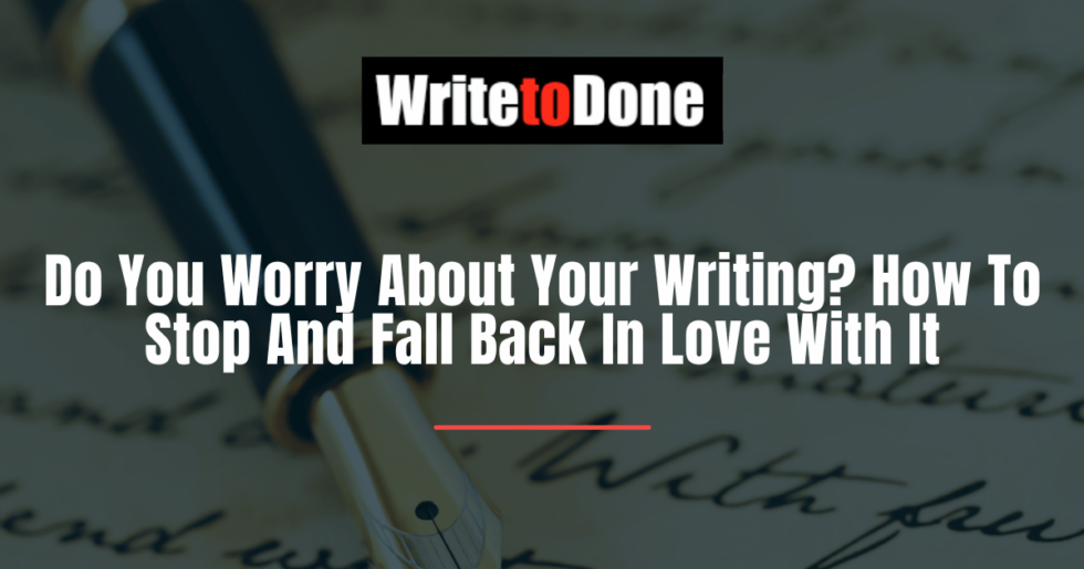 Do You Worry About Your Writing? How To Stop And Fall Back In Love With ...