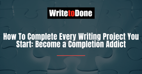 How To Complete Every Writing Project You Start: Become a Completion ...