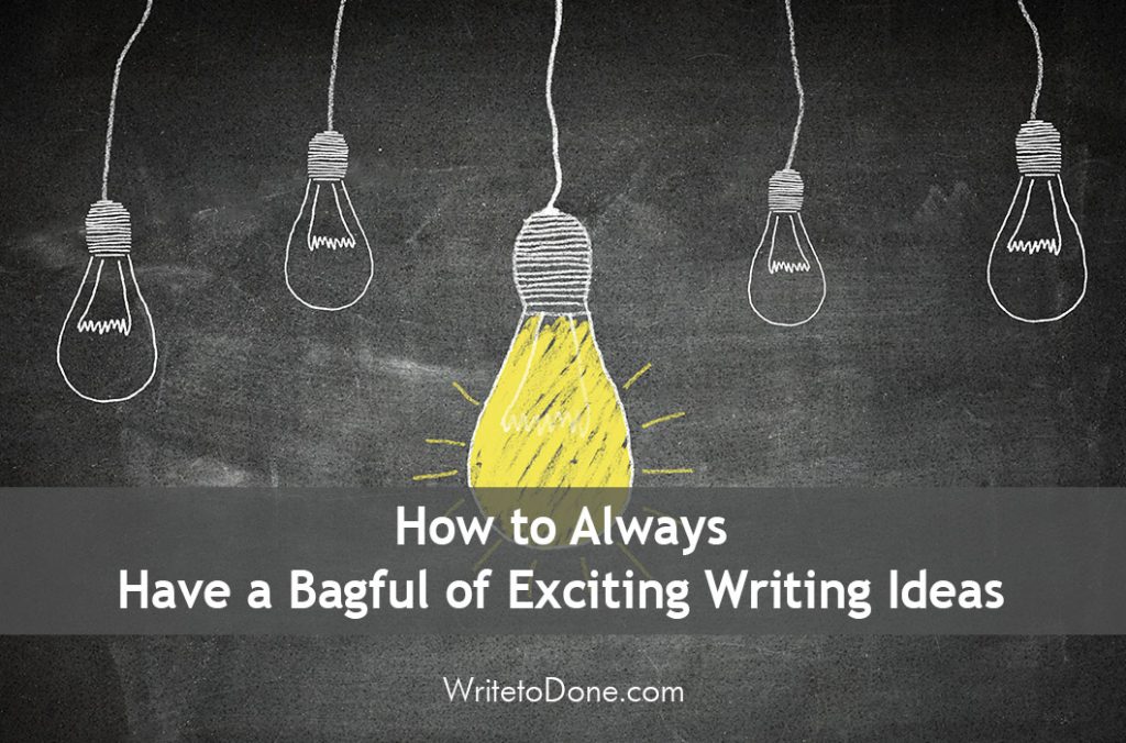 How to Always Have a Bagful of Exciting Writing Ideas | WTD