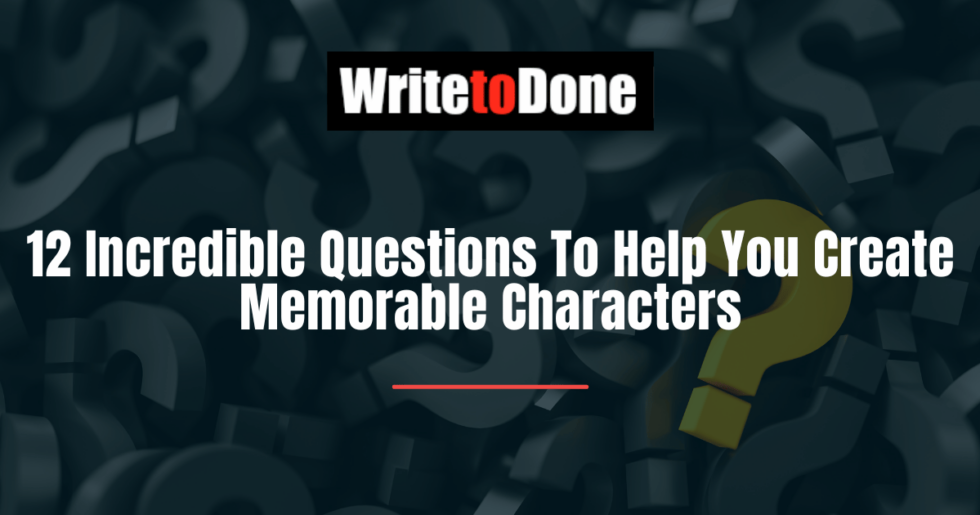 How to Use 12 Quick Questions to Make Memorable Characters