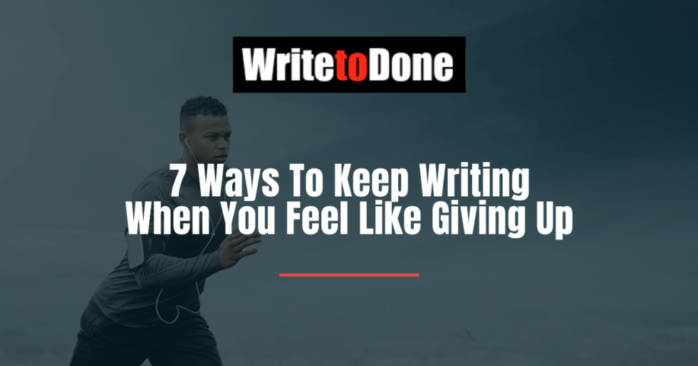 7 Ways To Keep Writing When You Feel Like Giving Up | WTD