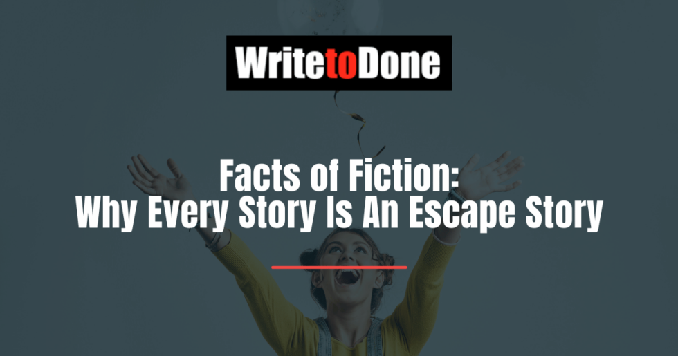 Facts of Fiction: Why Every Story Is An Escape Story | WTD