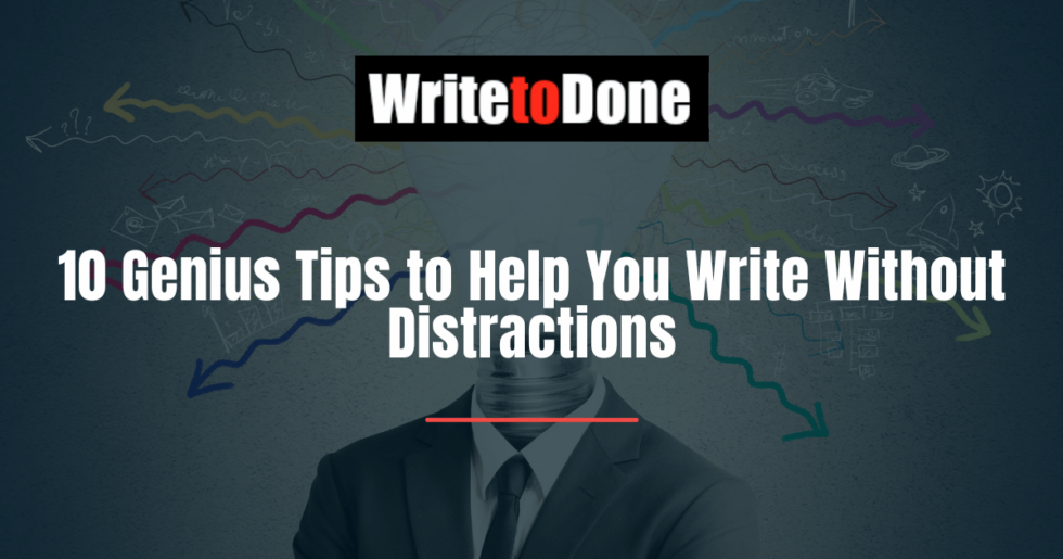 10 Genius Tips to Help You Write Without Distractions | WTD