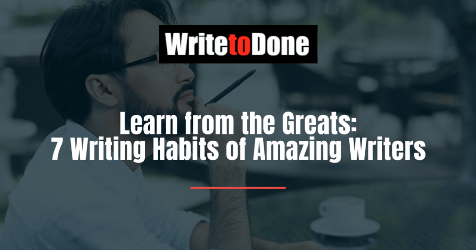 Learn from the Greats: 7 Writing Habits of Amazing Writers | WTD