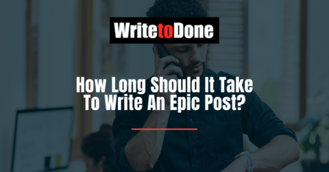 How Long Should It Take To Write An Epic Post? | WTD