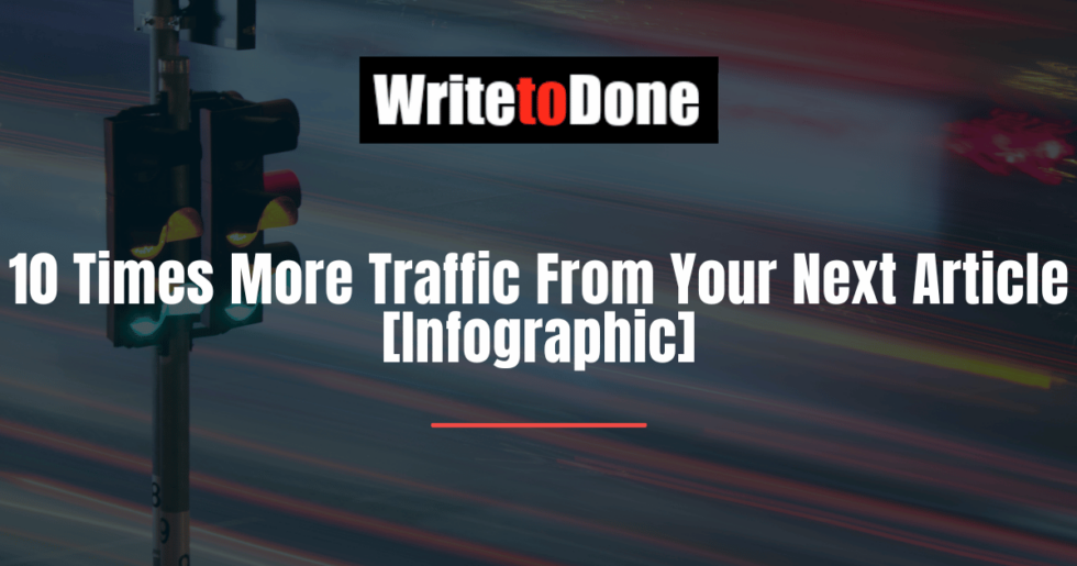 10 Times More Traffic From Your Next Article [Infographic] | WTD