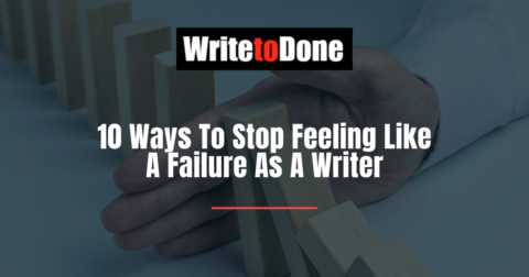 10 Ways To Stop Feeling Like A Failure As A Writer | WTD