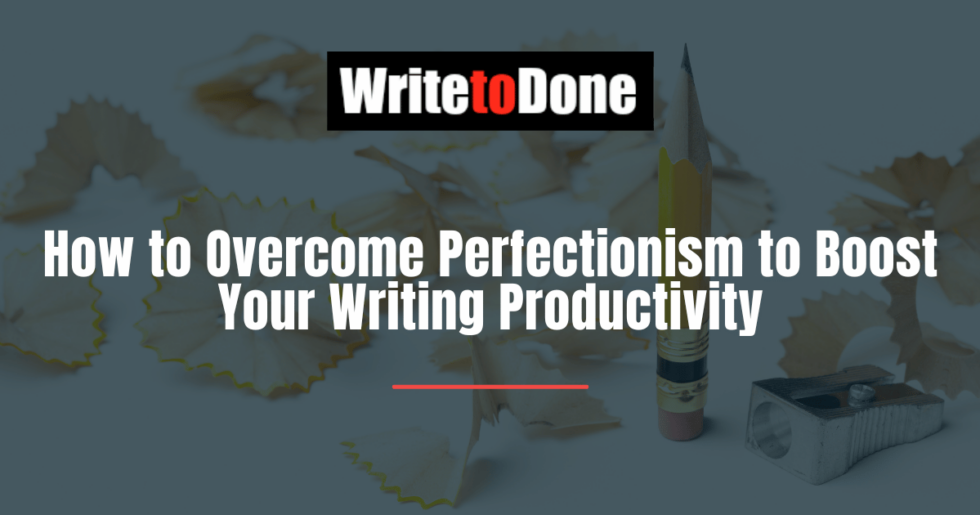 How to Overcome Perfectionism to Boost Your Writing Productivity | WTD