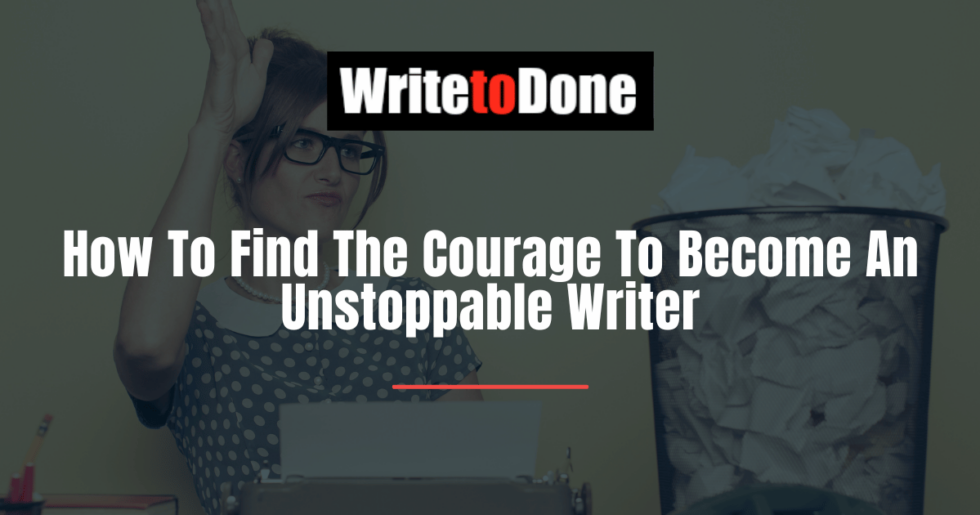 How To Find The Courage To Become An Unstoppable Writer | WTD