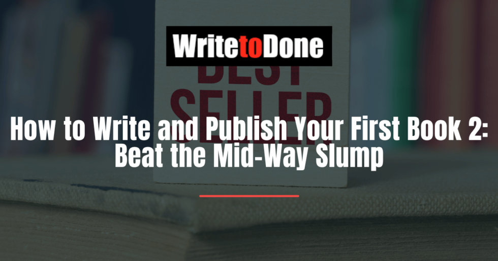 How to Write and Publish Your First Book 2: Beat the Mid-Way Slump | WTD