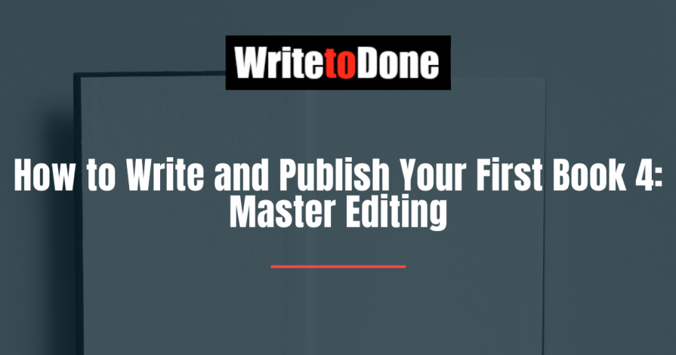 How to Write and Publish Your First Book 4: Master Editing | WTD