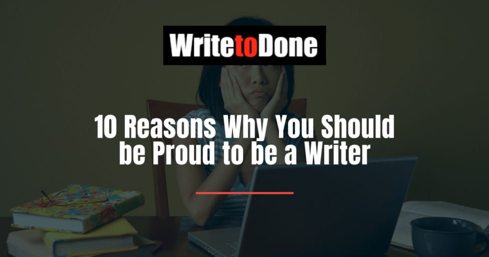 10 Reasons Why You Should be Proud to be a Writer | WTD