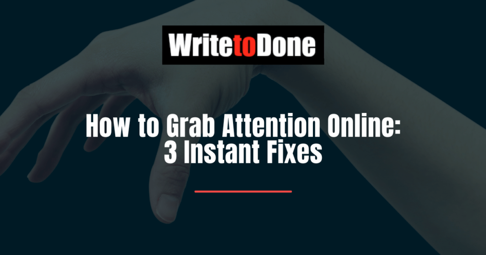How to Grab Attention Online: 3 Instant Fixes | WTD