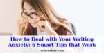 How to Deal with your Writing Anxiety: 6 Smart Tips that Work | WTD