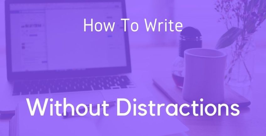 10 Genius Tips to Help You Write Without Distractions | WTD