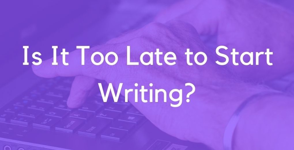 Is It Too Late to Start Writing? - WriteToDone