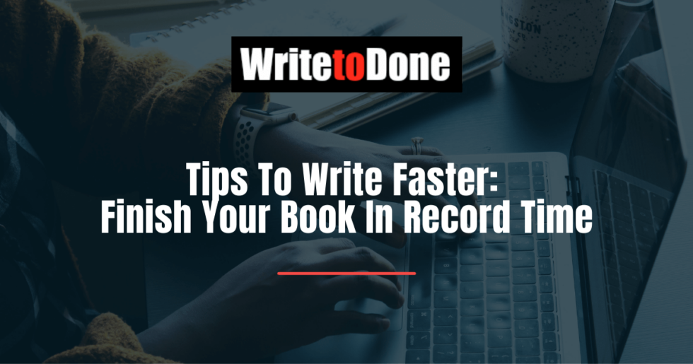 5 Tips To Write Faster: Finish Your Book In Record Time