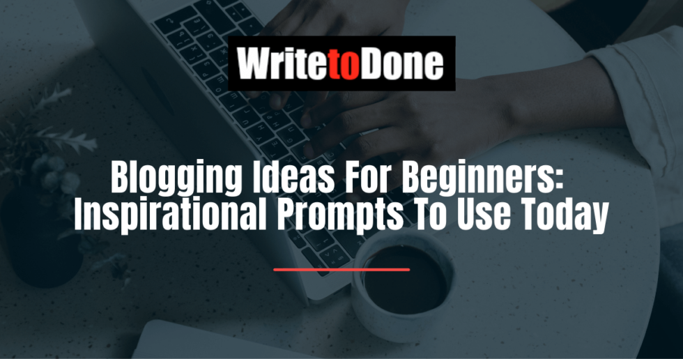 Blogging Ideas For Beginners: Over 25 Inspirational Prompts